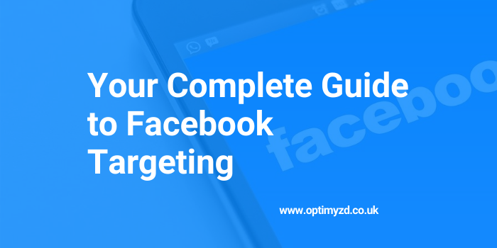 Your Complete Guide to Facebook Targeting - Optimyzd