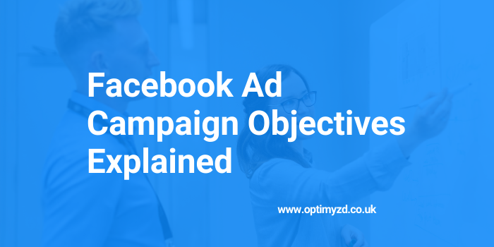 Facebook Ad Campaign Objectives Explained - Optimyzd