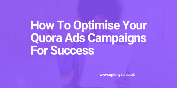 How To Optimise Your Quora Ads Campaigns For Success - Optimyzd